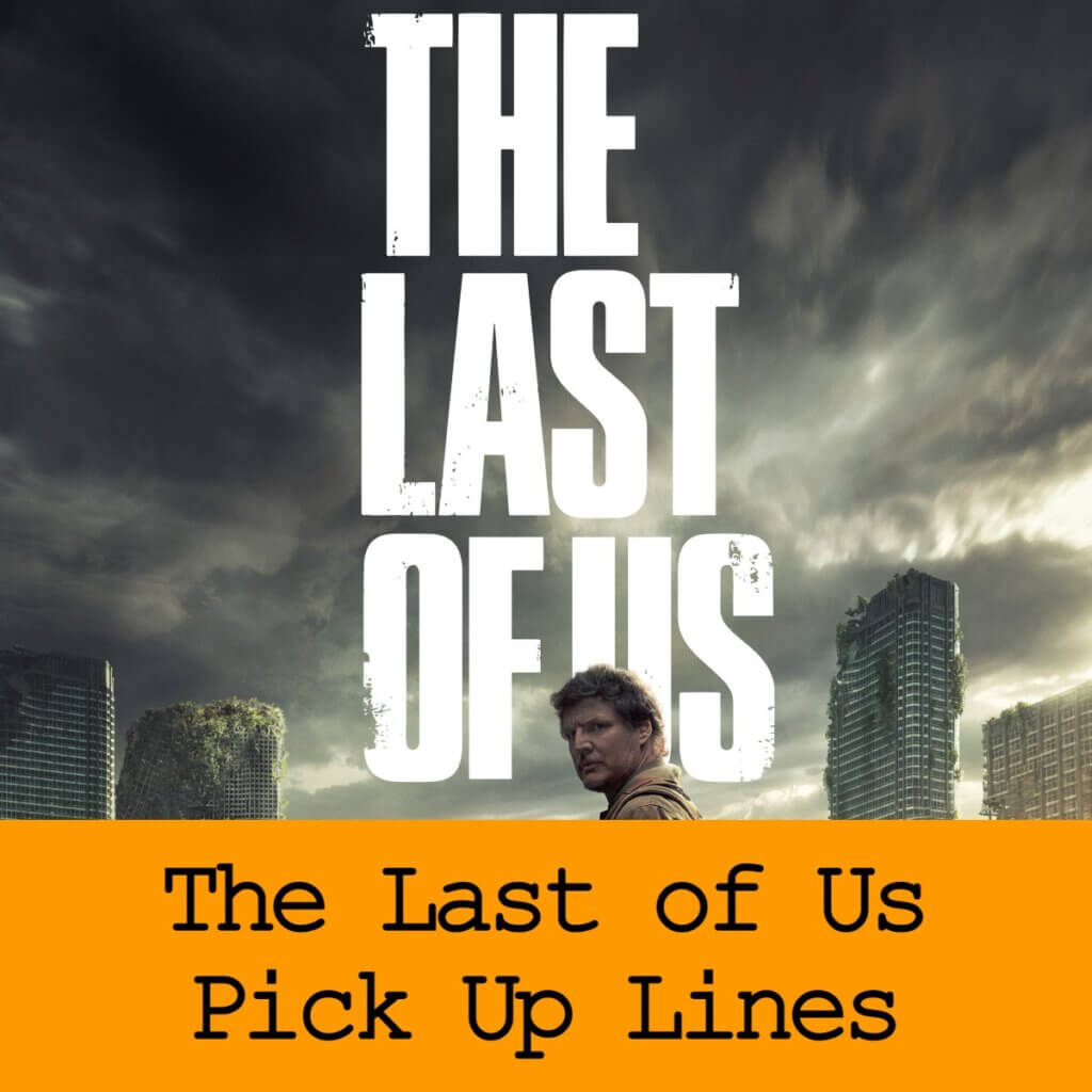 41 The Last of Us Pick Up Lines [Funny, Dirty, Cheesy]